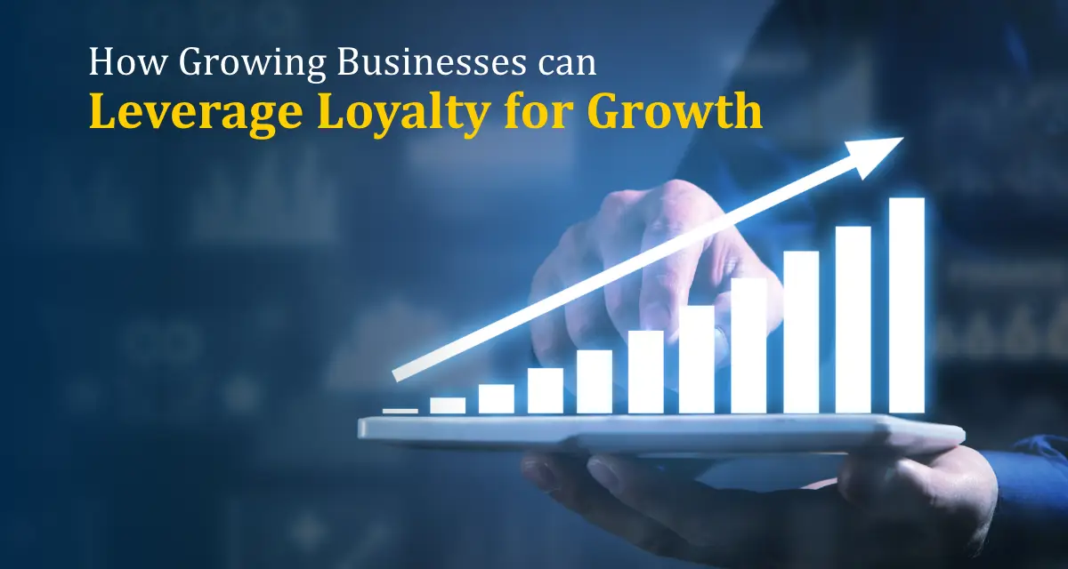 6 Powerful Ways to Leverage Customer Loyalty for Business Growth